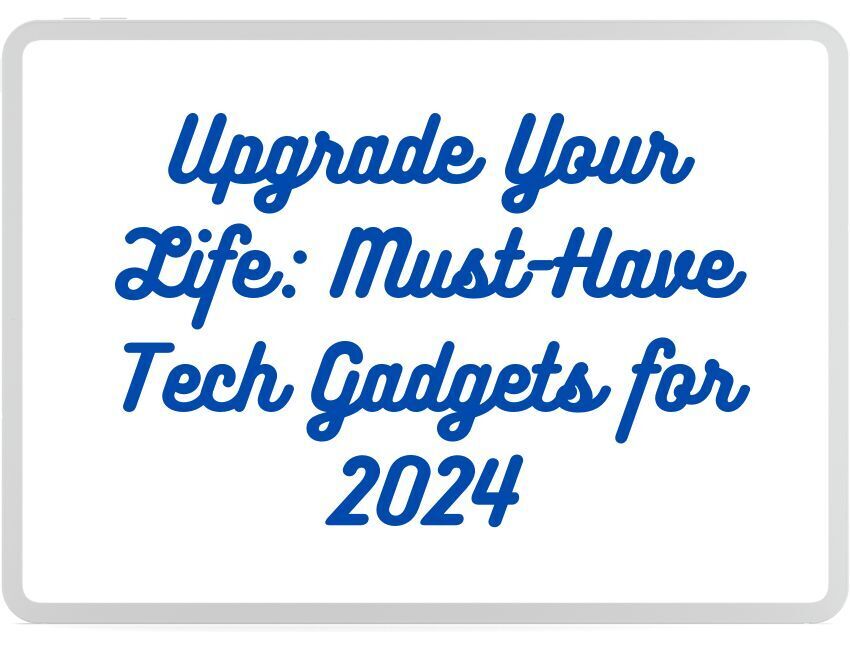 Upgrade Your Life: Must-Have Tech Gadgets for 2024: Modern Tech Upgrade Your Life: Must-Have Tech Gadgets for 2024: Modern Tech